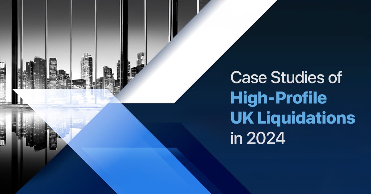 Case Studies of High-Profile UK Liquidations in 2024 - Simple Liquidation